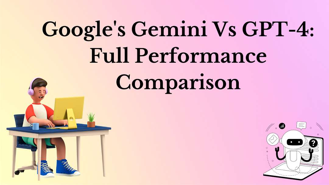 Google's Gemini Vs GPT-4: Full Performance Comparison